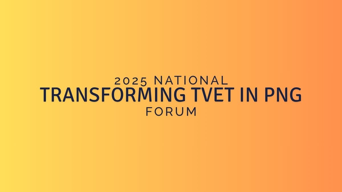 2025 National Transforming TVET in PNG Forum - Education News PNG