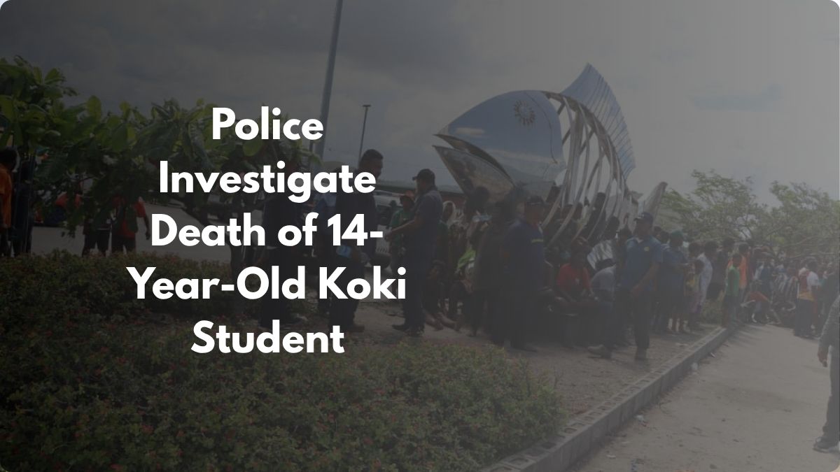 Police Investigate Death of 14-Year-Old Koki Student - Education News PNG